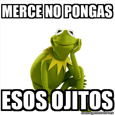 Meme Kermit the frog - Merce no pongas Esos ojitos - 32399104