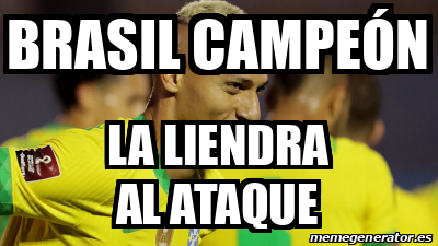 Meme Personalizado - Brasil campeón La liendra al ataque - 32399211