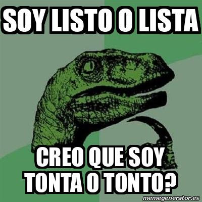 Meme Filosoraptor - Soy listo o lista Creo que soy tonta o tonto ...