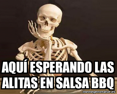 Meme Personalizado - Aquí esperando las Alitas en salsa bbq - 32399254