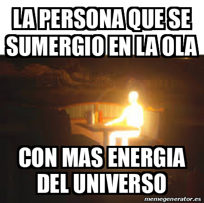 Meme Personalizado - la persona que se sumergio en la ola con mas ...