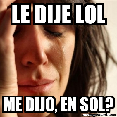 Meme Problems - le dije lol me dijo, en sol? - 32399390