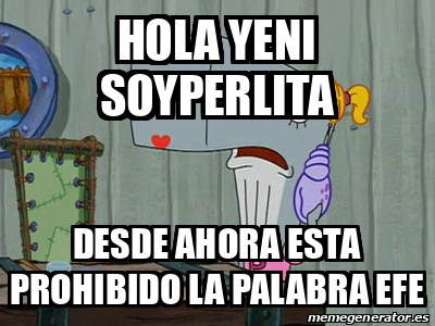 Meme Personalizado - HOLA YENI SOYPERLITA DESDE AHORA ESTA PROHIBIDO LA ...