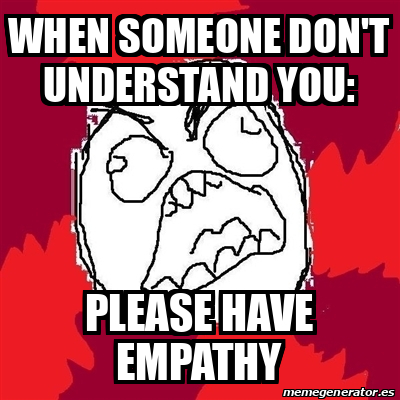 Meme Rage FU - When someone don't understand you: PLease have empathy ...