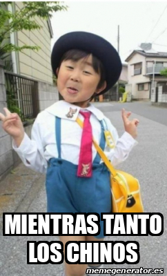 Meme Personalizado - Mientras tanto los chinos - 32040743
