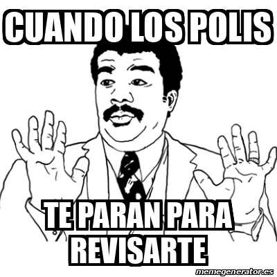 Meme Ay Si - cuando los polis te paran para revisarte - 32040991