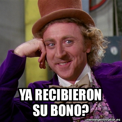 Meme Willy Wonka - Ya recibieron su bono? - 32041394
