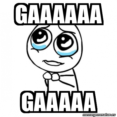 Meme Por favor - Gaaaaaa Gaaaaa - 32041863