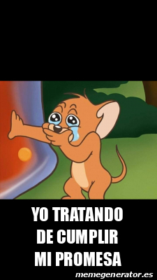 Meme Personalizado - YO TRATANDO DE CUMPLIR MI PROMESA - 32042149