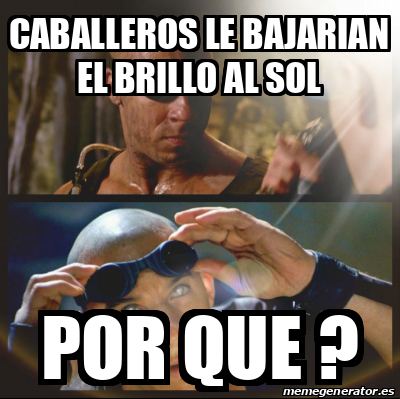 Meme Personalizado - Caballeros le bajarian el brillo al sol Por que ...