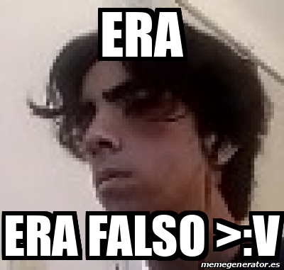 Meme Personalizado - eRA ERA FALSO >:V - 32042525