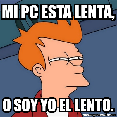 Meme Futurama Fry - mi pc esta lenta, o soy yo el lento. - 32042711
