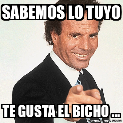 Meme Julio Iglesias - Sabemos lo tuyo Te gusta el bicho ... - 32042751
