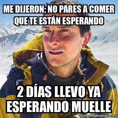 Meme Bear Grylls - Me dijeron; No pares a comer que te están esperando ...