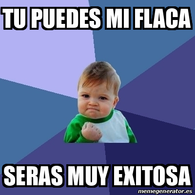 Meme Bebe Exitoso - Tu puedes mi flaca seras muy exitosa - 32043219