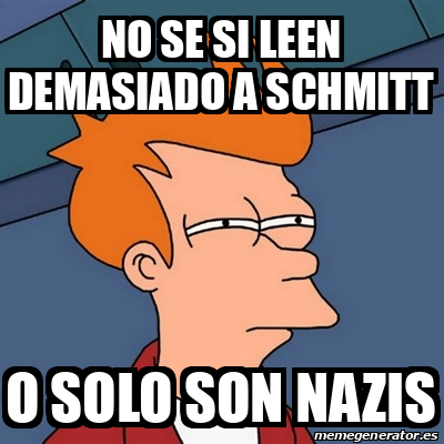 Meme Futurama Fry - No se si leen demasiado a schmitt o solo son nazis ...