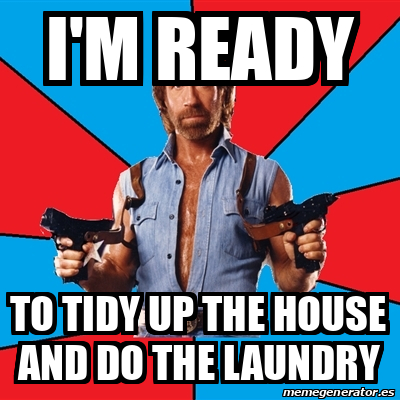 Meme Chuck Norris - I'm ready to tidy up the house and do the laundry ...