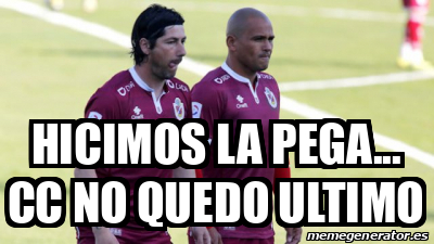 Meme Personalizado - Hicimos la pega... CC no quedo ultimo - 32043575