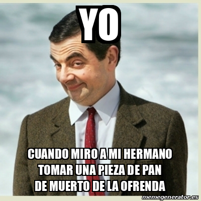 Meme Mr Bean - Yo Cuando Miro A Mi Hermano Tomar Una Pieza De Pan De ...