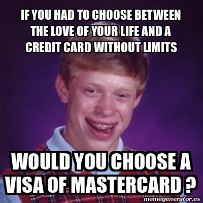 Meme Bad Luck Brian - IF YOU HAD TO CHOOSE BETWEEN THE LOVE OF YOUR ...