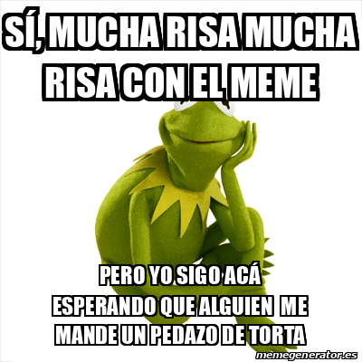 Meme Kermit the frog - Sí, mucha risa mucha risa con el Meme Pero yo ...