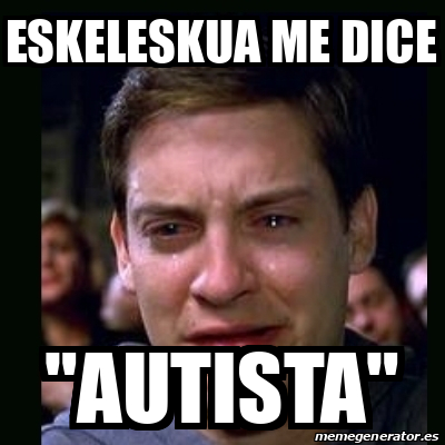 Meme crying peter parker - Eskeleskua me dice "autista" - 32044639