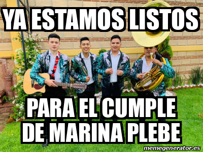 Meme Personalizado - ya estamos listos para el cumple de marina plebe ...