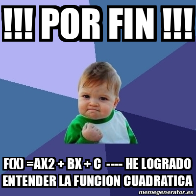 Meme Bebe Exitoso - !!! Por fin !!! F(X) =AX2 + BX + C ---- he logrado ...