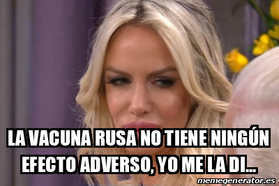 Meme Personalizado - La vacuna rusa no tiene ningún efecto adverso, yo ...
