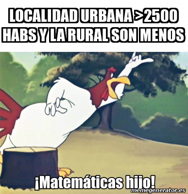 Meme Personalizado - Localidad urbana >2500 habs y la rural son menos ...
