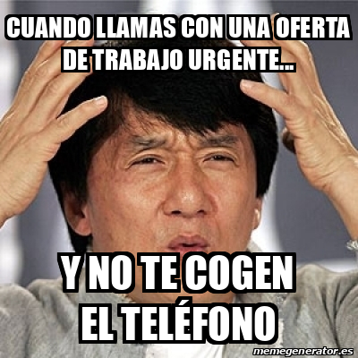 Meme Jackie Chan - Cuando llamas con una oferta de trabajo urgente... Y ...