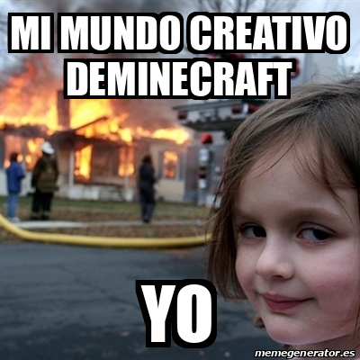 Meme Disaster Girl - Mi mundo creativo deminecraft yo - 32045729
