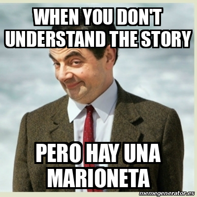 Meme Mr Bean - When you don't understand the story pero hay una ...