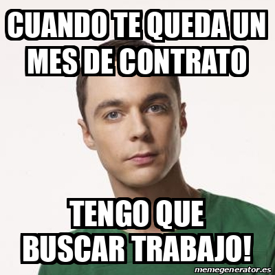 Meme Sheldon Cooper - cuando te queda un mes de contrato tengo que ...