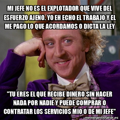 Meme Willy Wonka - mi jefe no es el explotador que vive del esfuerzo ...