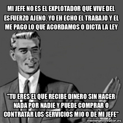 Meme Correction Guy - mi jefe no es el explotador que vive del esfuerzo ...