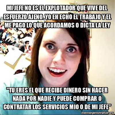 Meme Overly Attached Girlfriend - mi jefe no es el explotador que vive ...