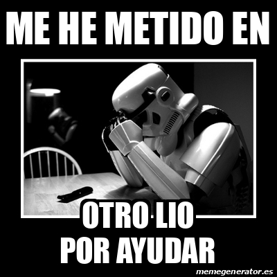 Meme Sad Trooper - me he metido en otro lio por ayudar - 32046534