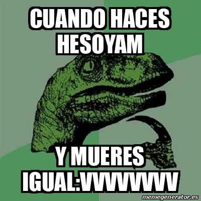 Meme Filosoraptor - cuando haces hesoyam y mueres igual:VVVVVVVV - 32046761