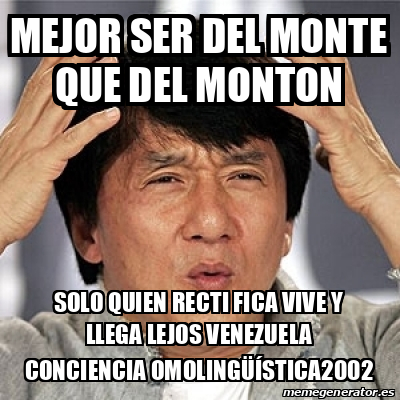 Meme Jackie Chan - mejor ser del monte que del monton solo quien recti ...
