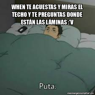 Meme Personalizado - When te acuestas y miras el techo y te preguntas ...