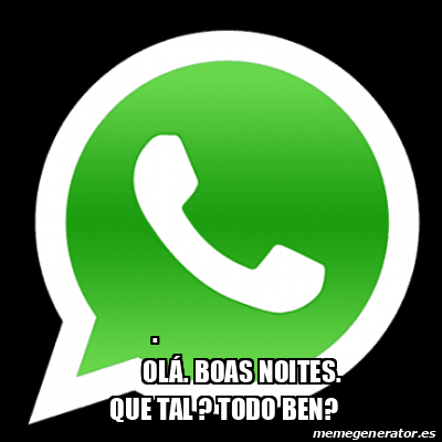 Meme Personalizado - . Olá. Boas noites. Que tal ? Todo ben? - 32047024