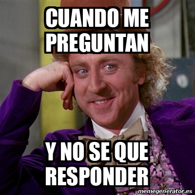 Meme Willy Wonka - cuando me preguntan y no se que responder - 32047344