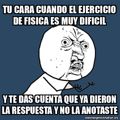 Meme Y U No - tu cara cuando el ejercicio de fisica es muy dificil y te ...
