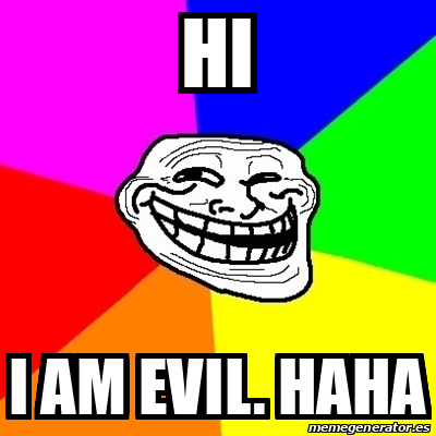 Meme Troll - Hi I am evil. HAHA - 32047874