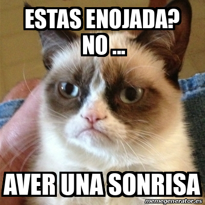 Meme Grumpy Cat - Estas enojada? No ... Aver una sonrisa - 32047932