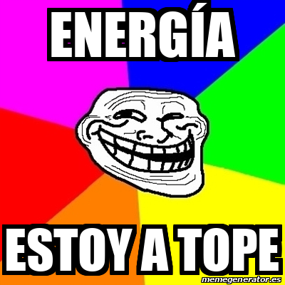 Meme Troll - Energía estoy a tope - 32047962