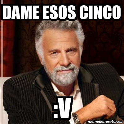 Meme Most interesting man - Dame esos cinco :v - 32048163