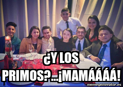 Meme Personalizado - ¿Y los primos?...¡mamáááá! - 32048452