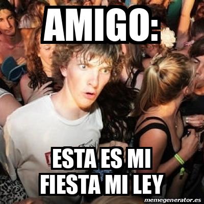 Meme Sudden Realization Ralph - amigo: esta es mi fiesta mi ley - 32049003